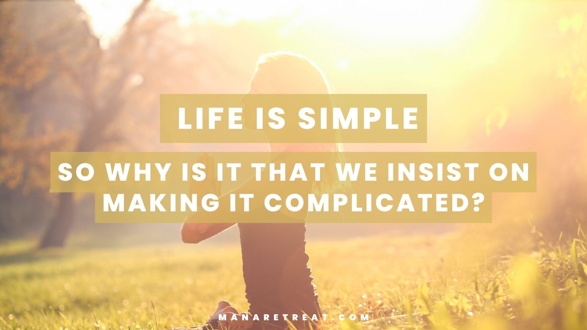 Life is Simple, So Why is it that We Insist on Making it Complicated ...