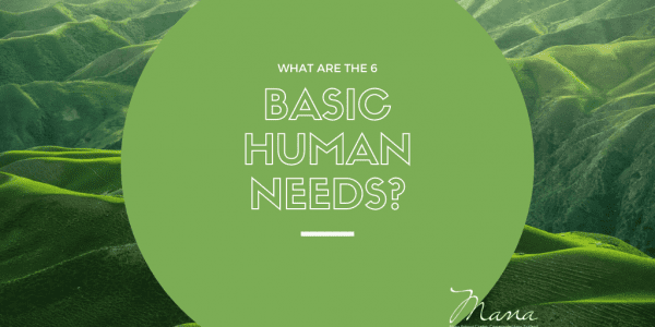 What are the 6 Basic Human Needs? - Mana Retreat Centre